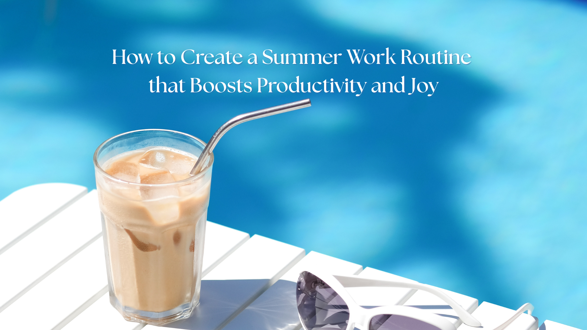How to Create a Summer Work Routine that Boosts Productivity and Joy ...