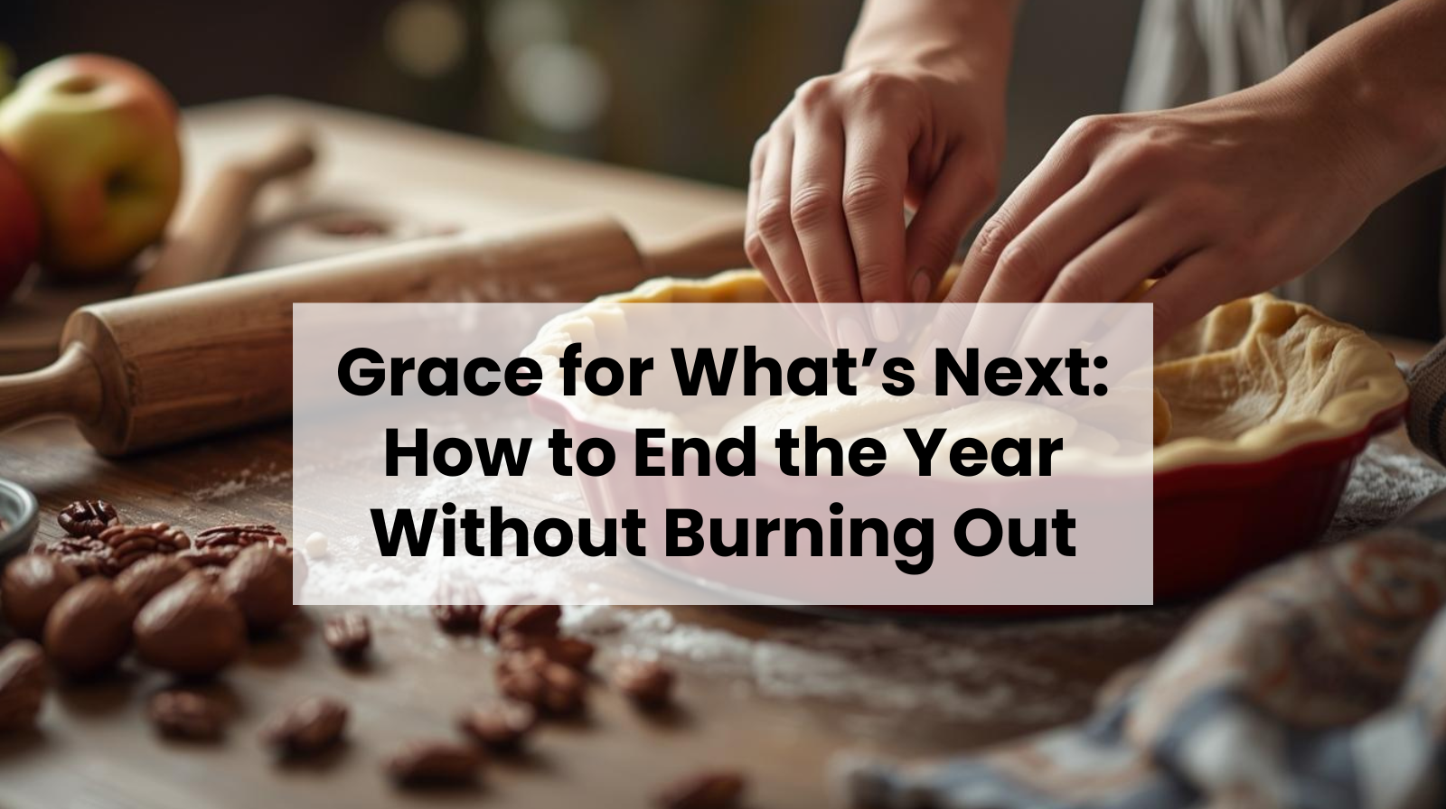 Grace for What’s Next: How to End the Year Without Burning Out - Coach ...